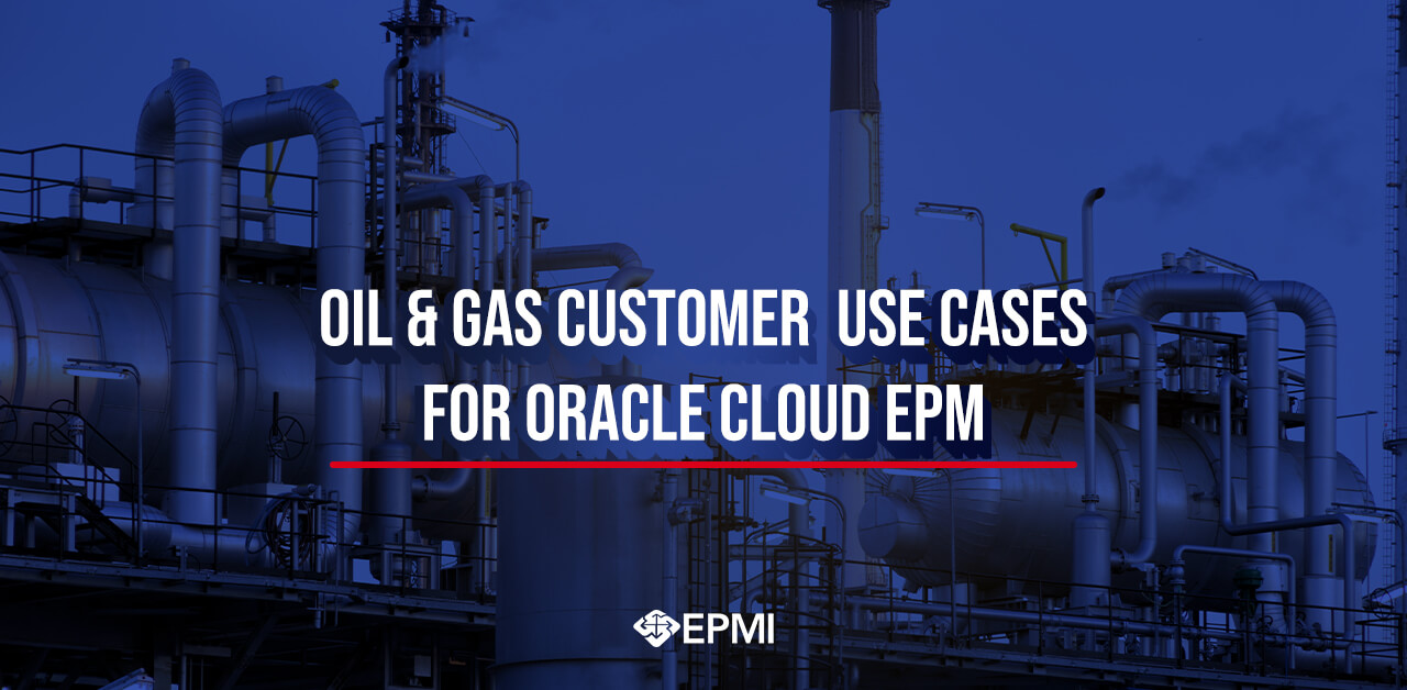 Oil & Gas Customer Use Cases for Oracle Cloud EPM - EPMI